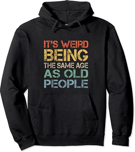 Clothing Its Weird Being The Same Age As Old People Retro Sarcastic T