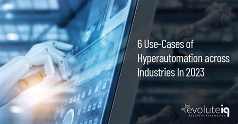 6 Use Cases Of Hyperautomation Across Industries In 2023