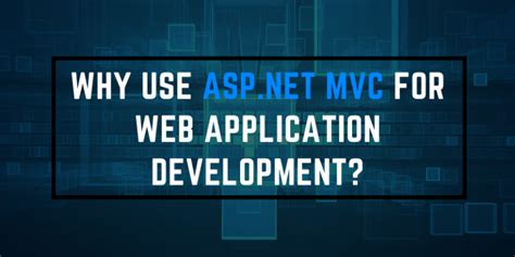 Why Use ASP NET MVC For Web Application Development