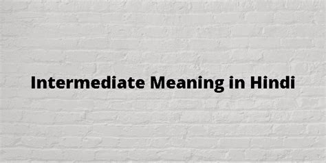 Intermediate Meaning In Hindi हिंदी अर्थ