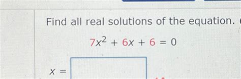 Find All Real Solutions Of The Equation7x26x60x
