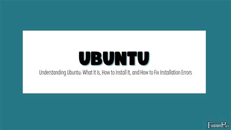 Understanding Ubuntu What It Is How To Install It And How To Fix