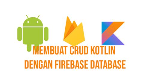 Belajar Membuat Aplikasi Android Dengan Kotlin Untuk Pemula Bagian 4 Crud Dengan Firebase Real