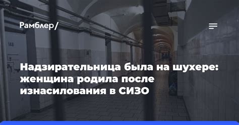 Надзирательница была на шухере женщина родила после изнасилования в