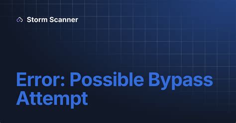 Error Possible Bypass Attempt Storm Scanner