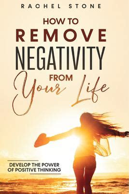 How To Remove Negativity From Your Life Develop The Power Of Positive Thinking And Eliminate