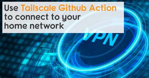 Use Tailscale Github Action To Connect To Your Home Network Jan Vnl
