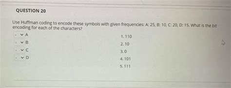 Solved QUESTION 20 Use Huffman Coding To Encode These Chegg