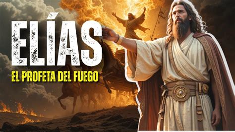 La Historia De ElÍas El Profeta Del Fuego El Profeta Que DesafiÓ A