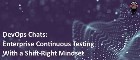 DevOps Chats Enterprise Continuous Testing With A Shift Right Mindset