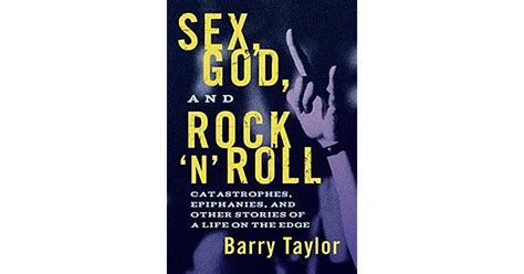 Sex God And Rock N Roll Catastrophes Epiphanies And Sacred Anarchies By Barry Taylor
