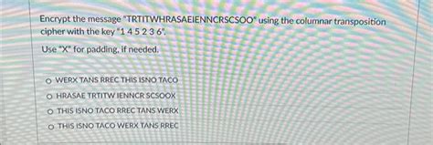 Solved Encrypt The Message TRTITWHRASAEIENNCRSCSOO Using Chegg