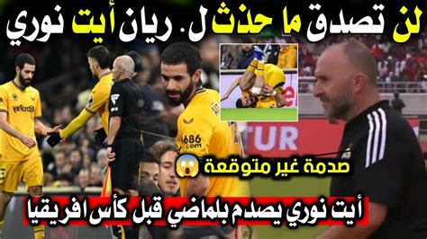 لن تصدق ماذا حذث لريان ايت نوري 😱 وبلماضي في صدمة وورطة قبل كأس إفريقيا