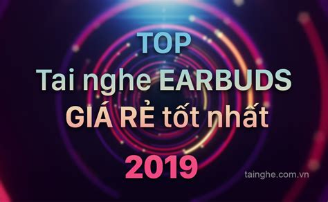 Top Tai Nghe Earbuds Gi R T T Nh T