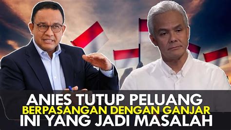 ANIES TUTUP PELUANG BERPASANGAN DENGAN GANJAR INI YANG JADI MASALAH
