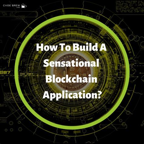 8 Steps To Build A Sensational Blockchain Application Blockchain
