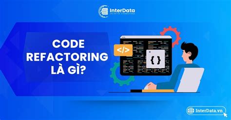 Code Refactoring Là Gì Mục đích Nguyên Tắc And Khi Nào Thực Hiện