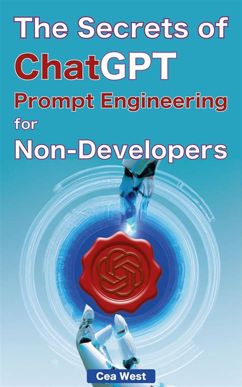 The Secrets Of Chatgpt Prompt Engineering For Non Developers Ebook By Cea West Epub Rakuten