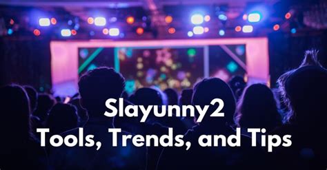 Slayunny2 Tools Trends And Tips Techystribe Techy Stribe