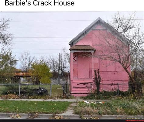 Barbies Crack House Americas Best Pics And Videos