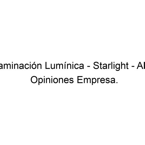 Opiniones Lumínica Ambiental Contaminación Lumínica Starlight