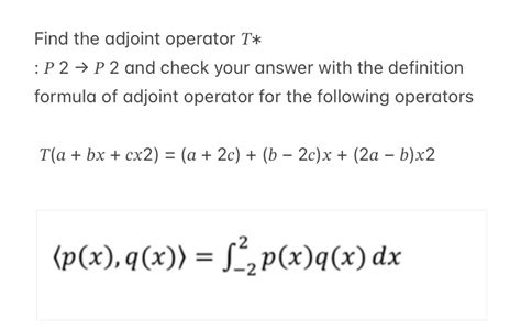 Solved Find The Adjoint Operator T P2→p2 ﻿and Check Your