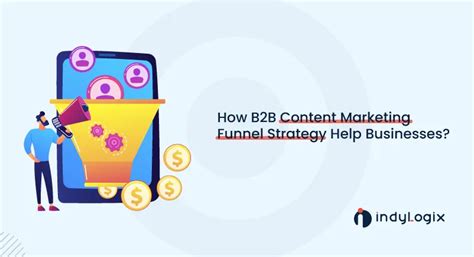 How B B Content Marketing Funnel Strategy Help Businesses