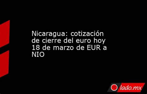 Nicaragua Cotización De Cierre Del Euro Hoy 18 De Marzo De Eur A Nio