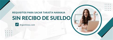 Cómo Obtener tu Tarjeta Naranja sin Recibo de Sueldo Guía Fácil y