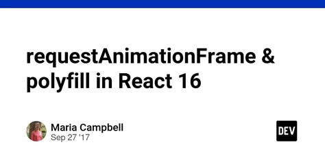 Requestanimationframe And Polyfill In React 16 Dev Community