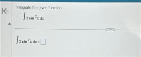 solved integrate the given function ∫﻿﻿3sin2xdx∫﻿﻿3sin2xdx