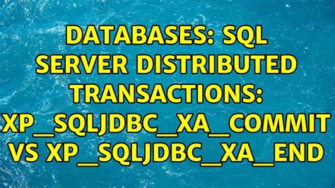 Databases SQL Server Distributed Transactions Xp Sqljdbc Xa Commit Vs Xp Sqljdbc Xa End YouTube