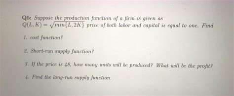Solved Q5 Suppose The Production Function Of A Firm Is Chegg