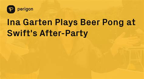 Ina Garten Plays Beer Pong At Swifts After Party Perigon