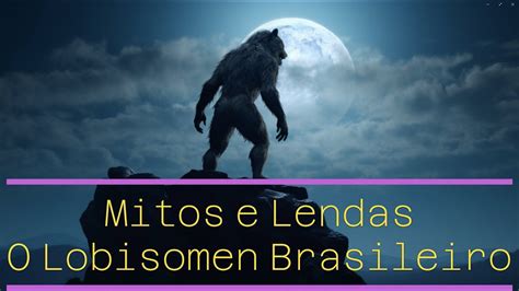 Mitos E Lendas O Lobisomem Brasileiro Youtube