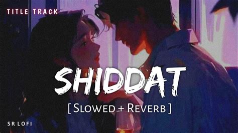 Shiddat Title Track Slowed Reverb Manan Bhardwaj Shiddat Sr