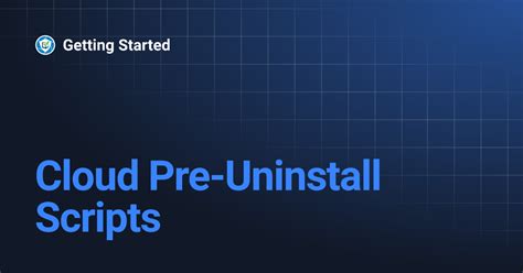 Cloud Pre Uninstall Scripts Getting Started