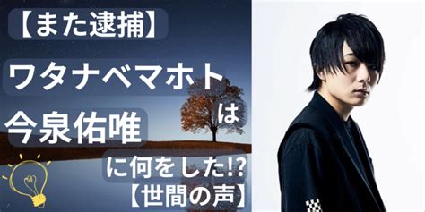 また逮捕ワタナベマホトは今泉佑唯に何をした 世間の声 僕と山葵ときな粉の毎日