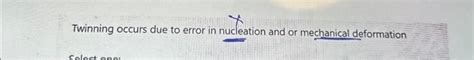 Solved Twinning Occurs Due To Error In Nucleation And Or