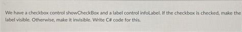 Solved We Have A Checkbox Control ShowCheckBox And A Label Chegg