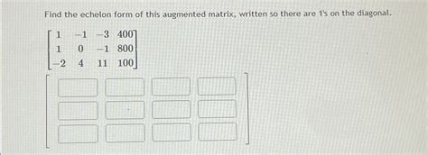 solved find the echelon form of this augmented matrix