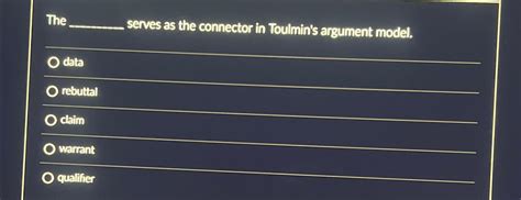 Solved The Serves As The Connector In Toulmins Argument