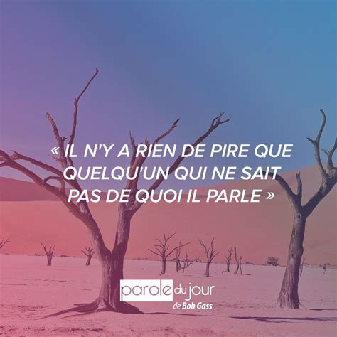 Il N Y A Rien De Pire Que Quelqu Un Qui Ne Sait Pas De Quoi Il Parle