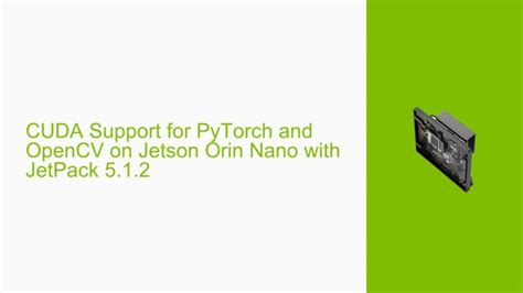 Cuda Support For Pytorch And Opencv On Jetson Orin Nano With Jetpack 512 Help Docs For