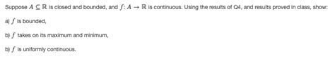 solved suppose acr is closed and bounded and f a → r is