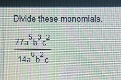 Solved Divide These Monomials77a5b3c214a6b2c