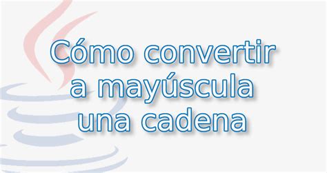 Cómo Convertir Una Cadena A Mayúscula En Java Tech Krowd