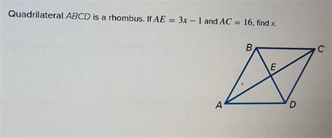 Quadrilateral Abcd Is A Rhombus If Ae 3x 1 And Ac 16 Find X Question Ai