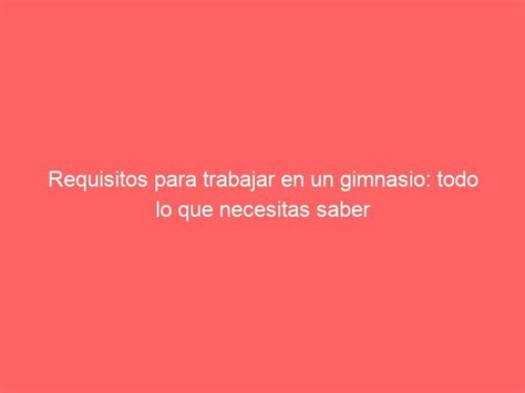 Requisitos Para Trabajar En Un Gimnasio Todo Lo Que Necesitas Saber
