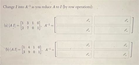 Solved Change I Into A As You Reduce A To I By Row Chegg Com